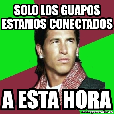 Meme Sergio Ramos - solo los guapos estamos conectados a esta hora ...