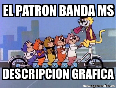 Meme Personalizado - EL PATRON BANDA MS DESCRIPCION GRAFICA - 4904576