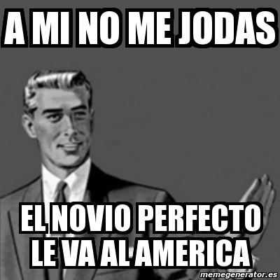 Meme Correction Guy - a mi no me jodas el novio perfecto le va al ...