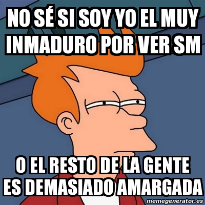 Meme Futurama Fry - no sÃ© si soy yo el muy inmaduro por ver sm o el ...