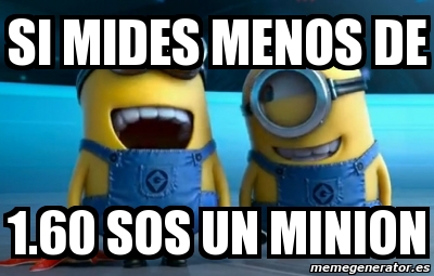Meme Personalizado - SI MIDES MENOS DE 1.60 SOS UN MINION - 4906929