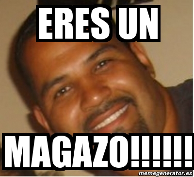 Meme Personalizado - eres un magazo!!!!!! - 4908938