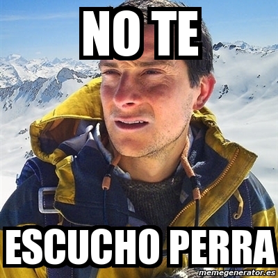 Meme Bear Grylls - no te escucho perra - 4910846