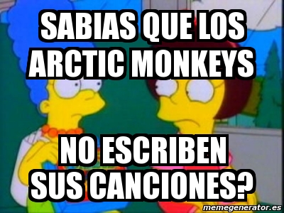 Meme Personalizado - sabias que los arctic monkeys no escriben sus canciones? - 4910904