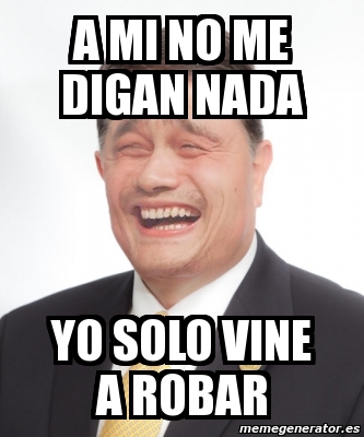 Meme Personalizado - a mi no me digan nada yo solo vine a robar - 4913102