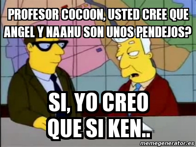 Meme Personalizado - Profesor cocoon, usted cree que Angel y Naahu son ...
