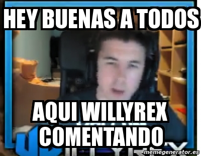 Meme Personalizado - hey buenas a todos aqui willyrex comentando - 4921508