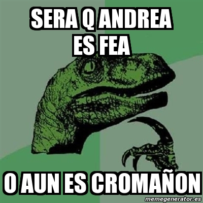 Meme Filosoraptor - sera q andrea es fea o aun es cromaÃ‘on - 4922698