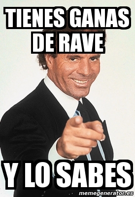 Meme Personalizado - Tienes ganas de rave y lo sabes - 4925270