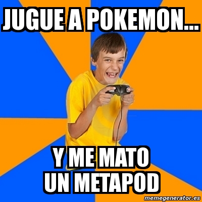 Meme Annoying Gamer Kid - JUGUE A POKEMON... Y ME MATO UN METAPOD - 4926404