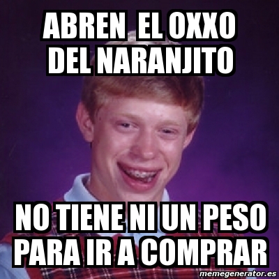 Meme Bad Luck Brian - abren el oxxo del Naranjito no tiene ni un peso ...