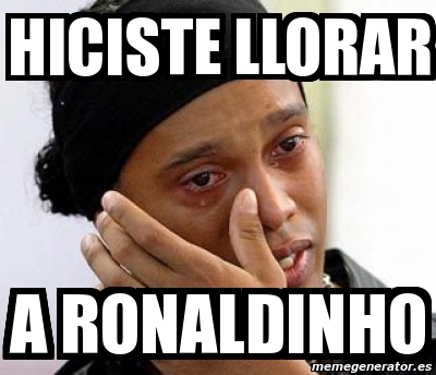 Meme Personalizado - hiciste llorar a ronaldinho - 4934632