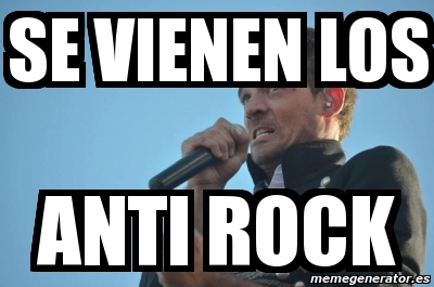 Meme Personalizado - Se vienen los anti rock - 4934858