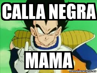 Meme Personalizado - CALLA NEGRA MAMA - 4938521