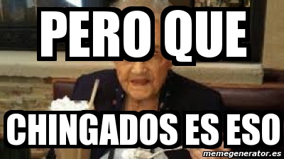 Meme Personalizado - pero que chingados es Eso - 4940863