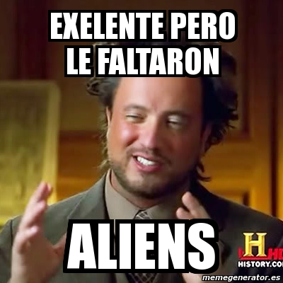 Meme Ancient Aliens - exelente pero le faltaron aliens - 4941906
