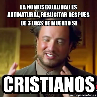 Meme Ancient Aliens - la homosexualidad es antinatural, resucitar ...