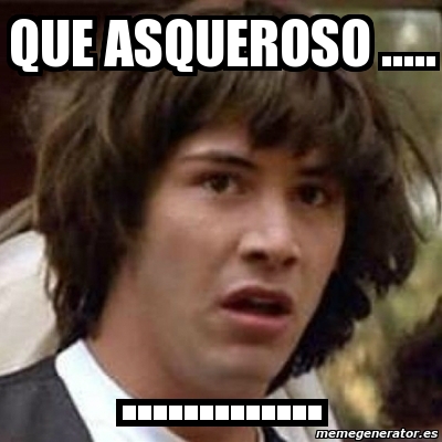 Meme Keanu Reeves - que asqueroso ..... ............. - 4947969