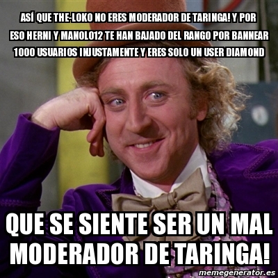 Meme Willy Wonka - asÃ­ que the-loko no eres moderador de taringa! y ...