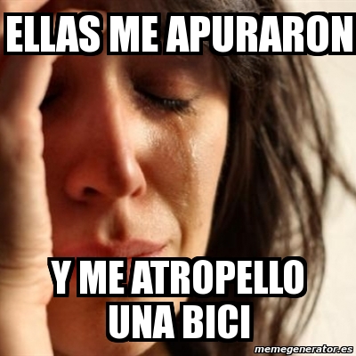 Meme Problems - ellas me apuraron y me atropello una bici - 4958033