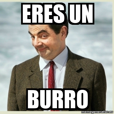 Meme Mr Bean - eres un burro - 4959231