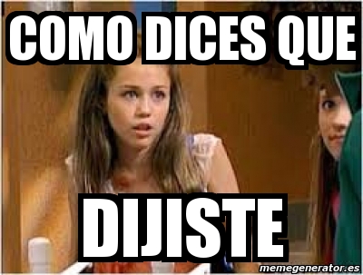 Meme Personalizado - como dices que dijiste - 4962024