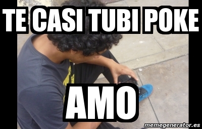 Meme Personalizado - te casi tubi poke amo - 4963352