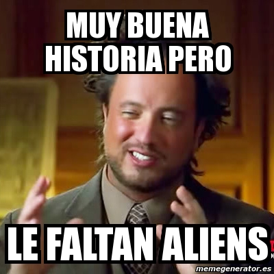 Meme Ancient Aliens - muy buena historia pero le faltan aliens - 4968280