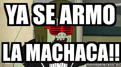 Meme Personalizado - ya se armo la machaca!! - 4968320