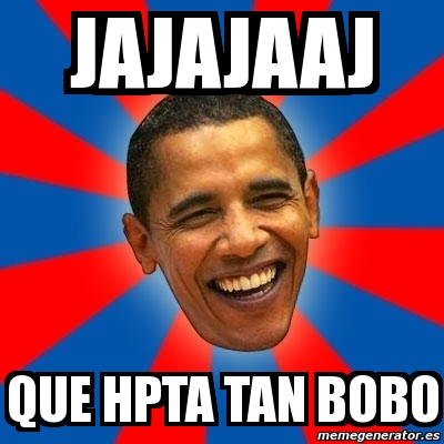 Meme Obama - Jajajaaj que hpta tan bobo - 4968828