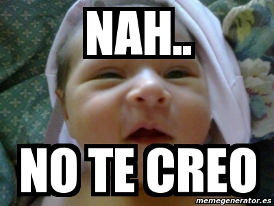 Meme Personalizado - nah.. no te creo - 4971339
