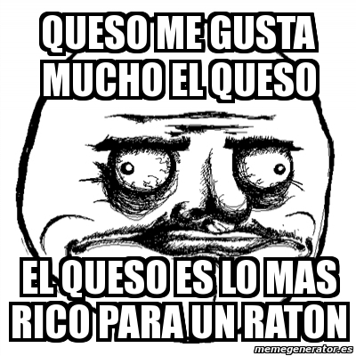 Meme Me Gusta - queso me gusta mucho el queso el queso es lo mas rico ...