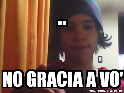 Meme Personalizado - .. no gracia a vo' - 4974637
