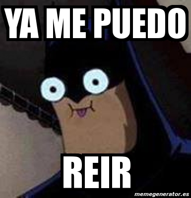 Meme Personalizado - ya me puedo reir - 4980878