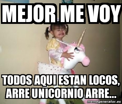 Meme Personalizado - mejor me voy todos aqui estan locos, arre ...