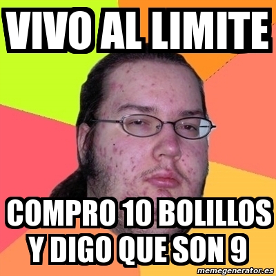 Meme Friki - vivo al limite compro 10 bolillos y digo que son 9 - 4995964