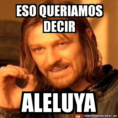 Meme Boromir - Eso queriamos decir aleluya - 4996816