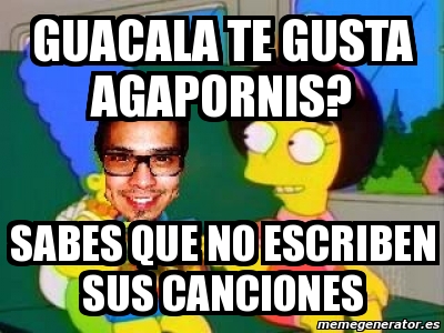 Meme Personalizado - GUACALA Te gusta agapornis? SABES QUE NO ESCRIBEN ...
