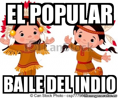 Meme Personalizado - El popular baile del indio - 4999328