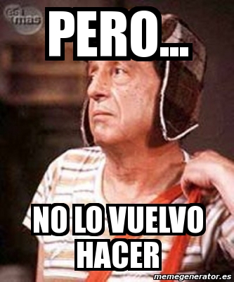 Meme Personalizado - PERO... NO LO VUELVO HACER - 4999408