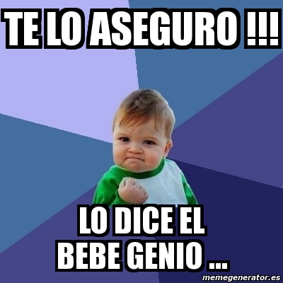 Meme Bebe Exitoso - TE LO ASEGURO !!! LO DICE EL BEBE GENIO ... - 5003967
