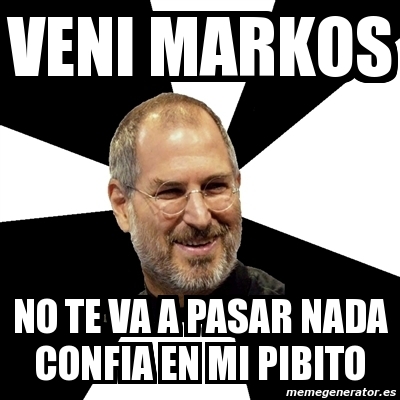 Meme Steve Jobs - veni markos no te va a pasar nada confia en mi pibito ...