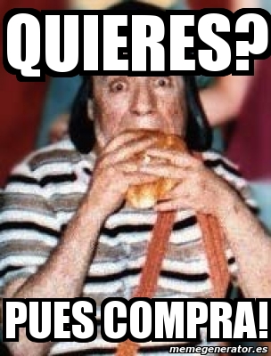 Meme Personalizado - qUIERES? PUES COMPRA! - 5008760
