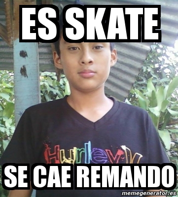 Meme Personalizado - ES SKATE SE CAE REMANDO - 5011516