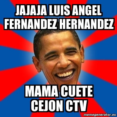 Meme Obama - jajaja luis angel fernandez hernandez mama cuete cejon ctv ...
