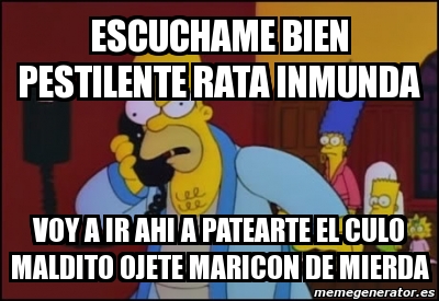 Meme Personalizado - escuchame bien pestilente rata inmunda voy a ir ...