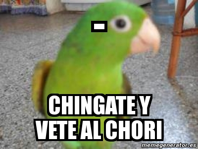 Meme Personalizado - - chingate y vete al chori - 5111730