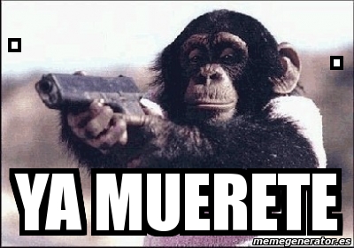 Meme Personalizado - . . ya muerete - 5116315