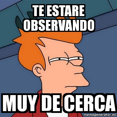 Meme Futurama Fry - te estare observando muy de cerca - 5118545