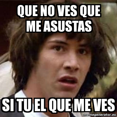 Meme Keanu Reeves - que no ves que me asustas si tu el que me ves - 5119480
